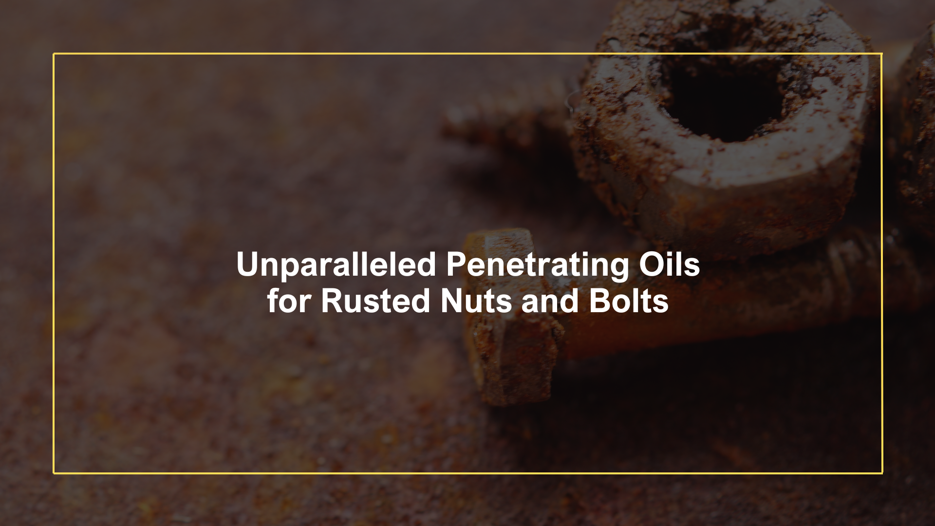 BEST PENETRATING OILS FOR RUSTED NUTS AND BOLTS