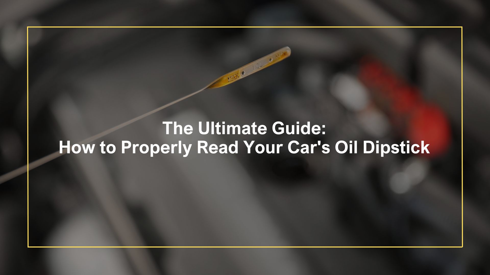 The Ultimate Guide: How to Properly Read Your Car's Oil Dipstick - Oils ...