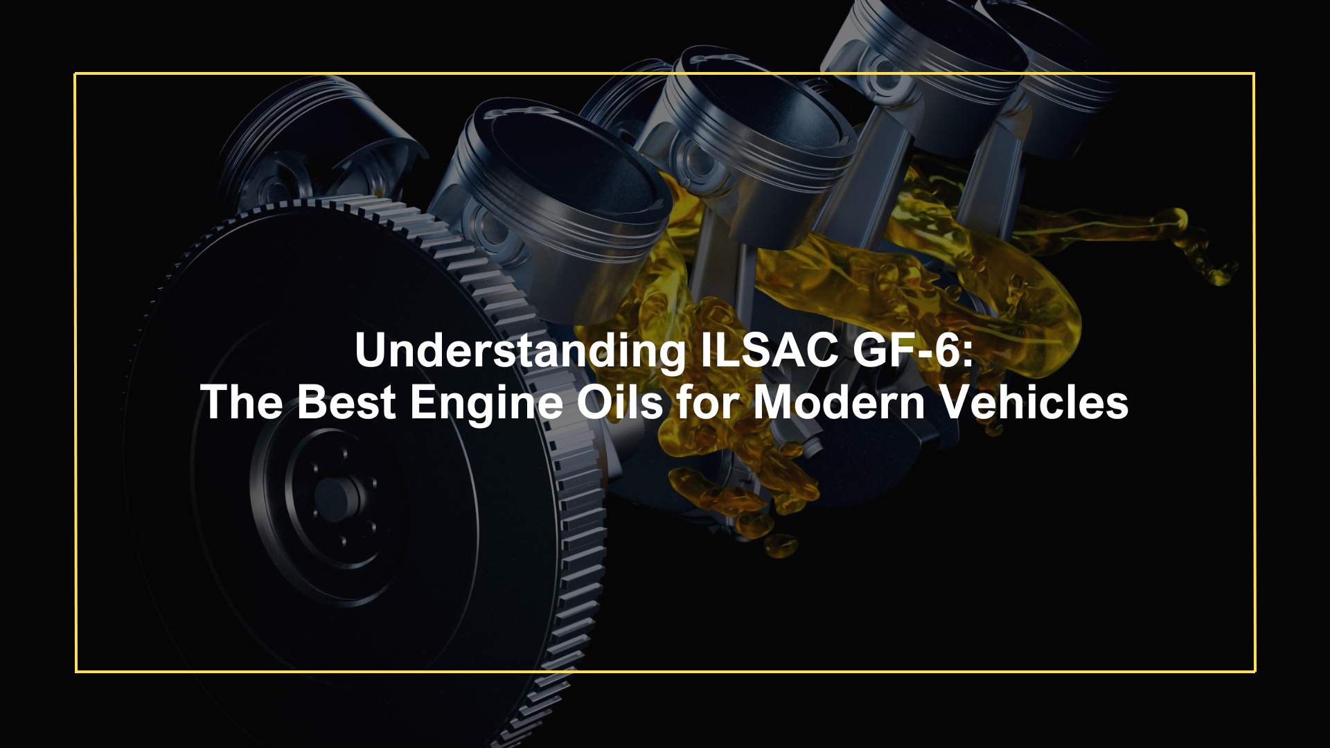 Understanding ILSAC GF-6: The Best Engine Oils for Modern Vehicles ...