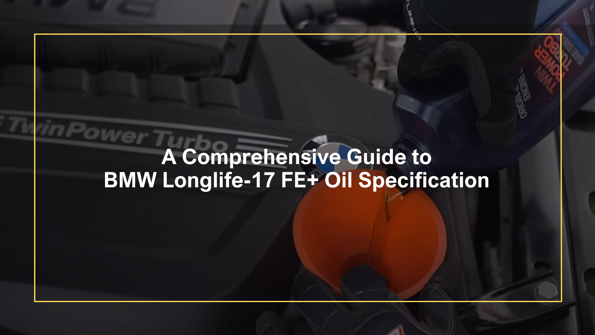 Comprehensive Guide to BMW Longlife-17 FE+ Oil Specification - Oils Advisor